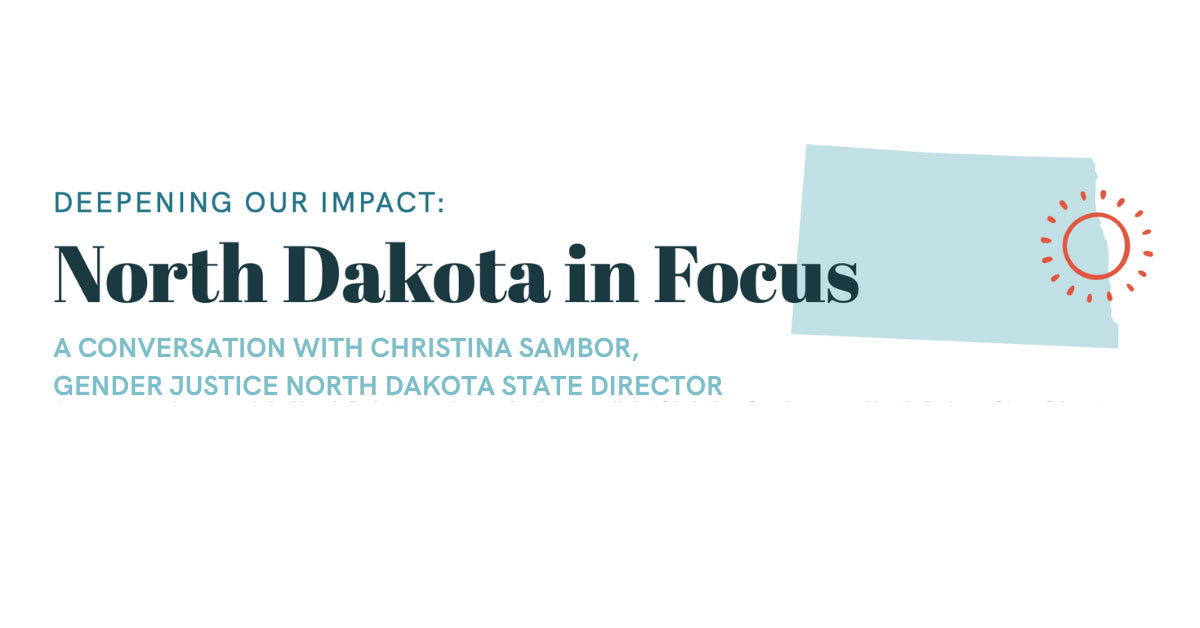 Deepening our impact: North Dakota in focus - Gender Justice