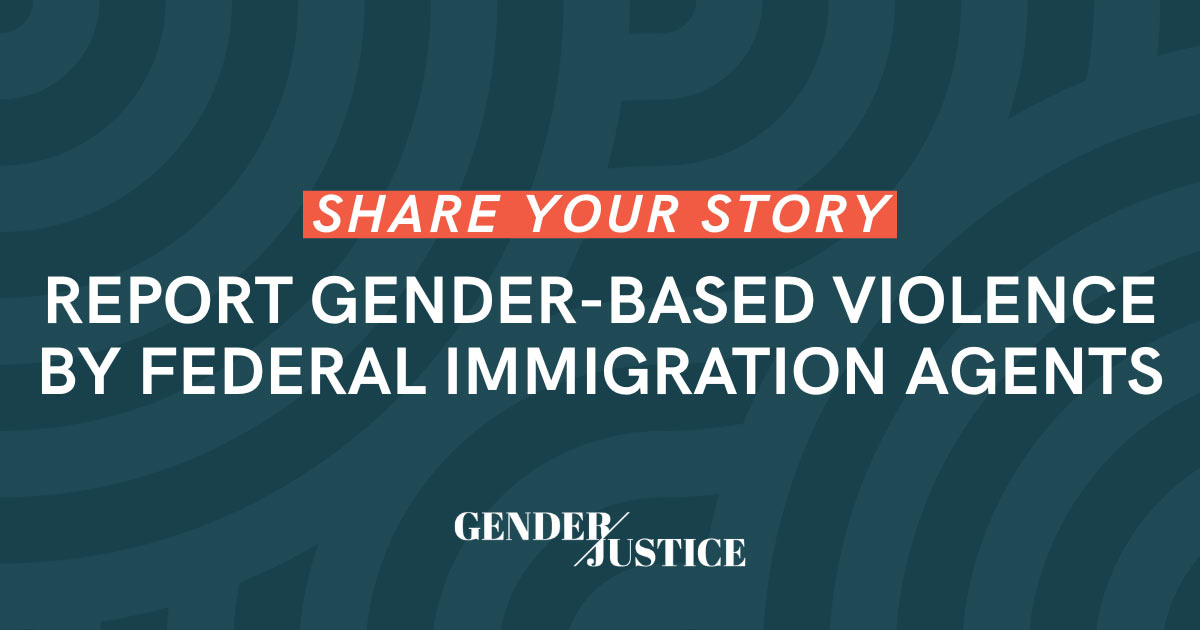 Report Gender-Based Violence by Federal Immigration Agents - Gender Justice